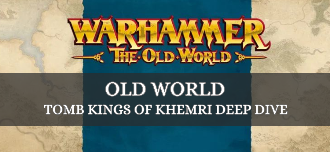 Old World: Tomb Kings of Khemri Deep Dive - Woehammer